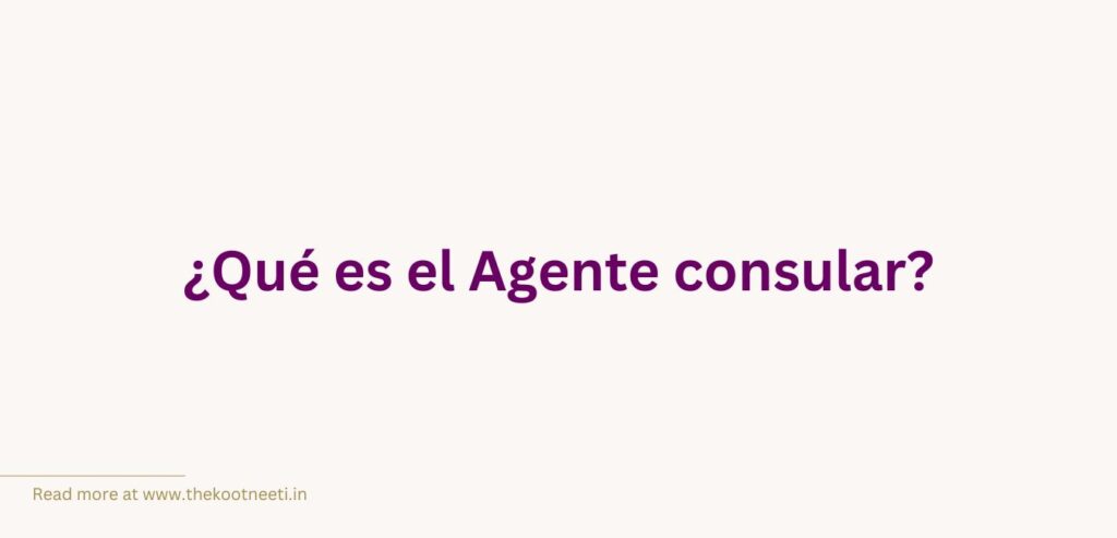 ¿Qué es el Agente consular?